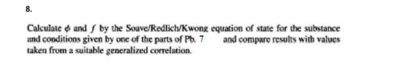 Solved Calculate ϕ and f by the Soave/Redlich/Kwong equation | Chegg.com