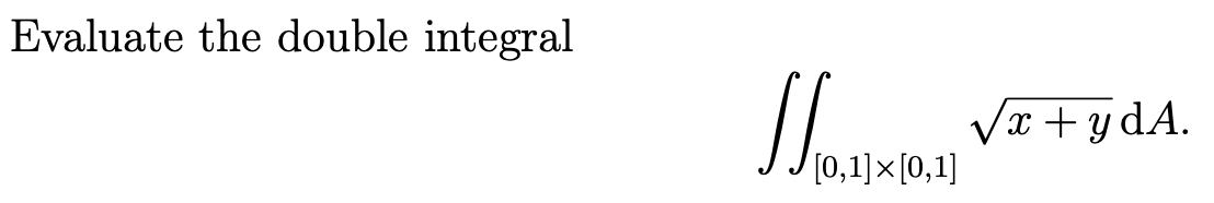 Solved Evaluate the double integral ∬[0,1]×[0,1]x+y dA | Chegg.com