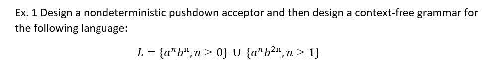 Solved Ex. 1 Design a nondeterministic pushdown acceptor and | Chegg.com