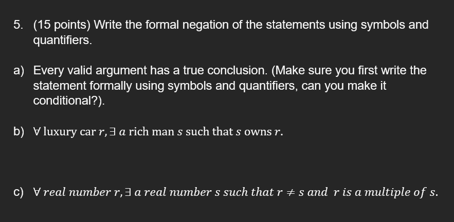 Solved 5. (15 points) Write the formal negation of the | Chegg.com Solved 5. (15 points) Write the formal negation of the | Chegg.com