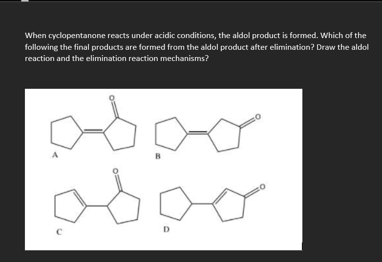 Solved When cyclopentanone reacts under acidic conditions, | Chegg.com