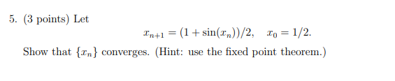 Solved 5. (3 points) Let xn+1=(1+sin(xn))/2,x0=1/2. Show | Chegg.com