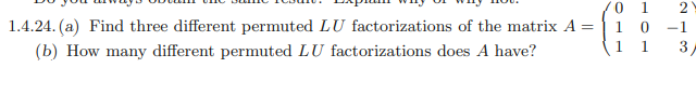 Solved = 1.4.24. (a) Find three different permuted LU | Chegg.com