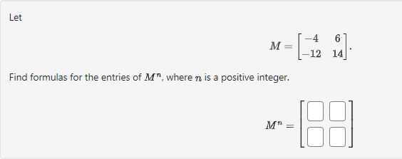 Solved M=[−4−12614] Find formulas for the entries of Mn, | Chegg.com