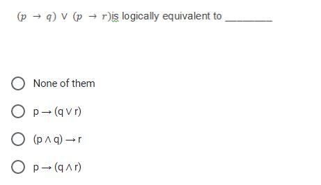 Solved (p→q)∨(p→r) is logically equivalent to None of them | Chegg.com