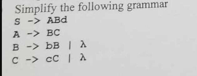Solved Simplify the following grammar S→ABdA→BCB→bB∣λC→CC∣λ | Chegg.com