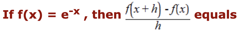 Solved If f(x)=e−x, then hf(x+h)−f(x) equals | Chegg.com