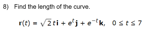 Solved 8) Find the length of the curve. r(t) = V2ti + etj + | Chegg.com