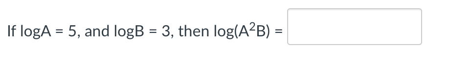 Solved If logA=5, and logB=3, then log(A2B)= | Chegg.com