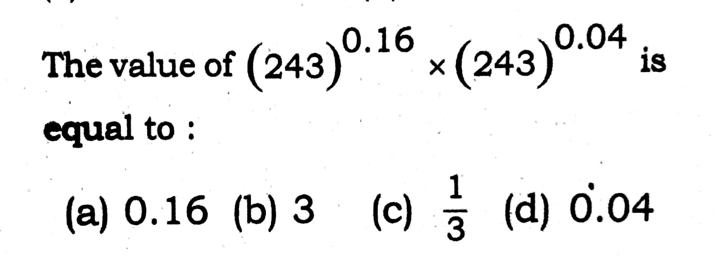 Solved The value of (243)0.16 x (243)0.04 is equal to : (a) | Chegg.com