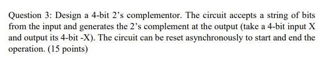 Solved Question 3: Design a 4-bit 2's complementor. The | Chegg.com