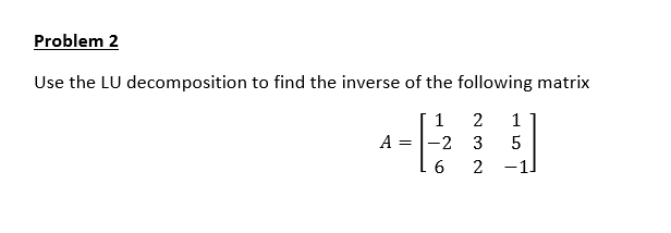 Solved Problem 2 Use The Lu Decomposition To Find The