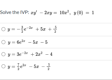 Solved Solve the IVP: xy - 2xy = 10x, y(0) = 1 Oy=-e-2 + 5x | Chegg.com