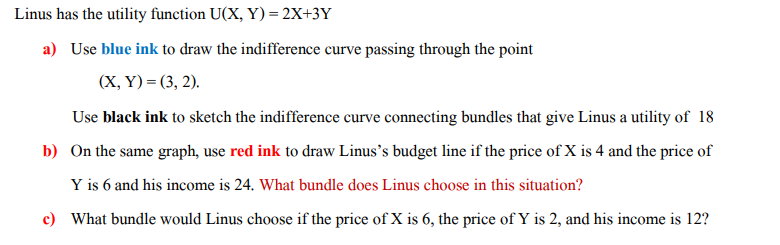 Solved Linus has the utility function U(X,Y)=2X+3Y a) Use | Chegg.com