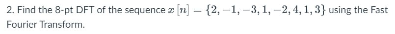 Solved 2. Find the 8-pt DFT of the sequence | Chegg.com