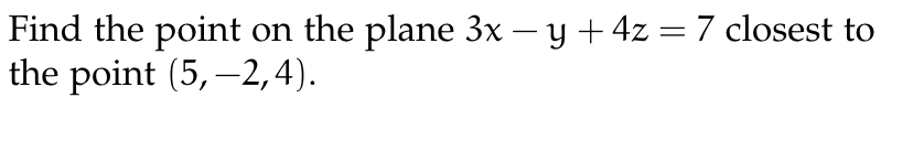 Solved Find the point on the plane 3x−y+4z=7 closest to the | Chegg.com
