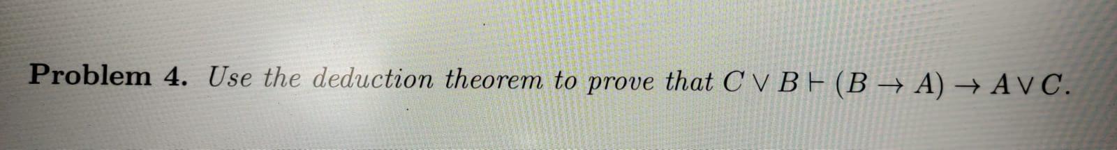 Solved Problem 4. Use the deduction theorem to prove that | Chegg.com