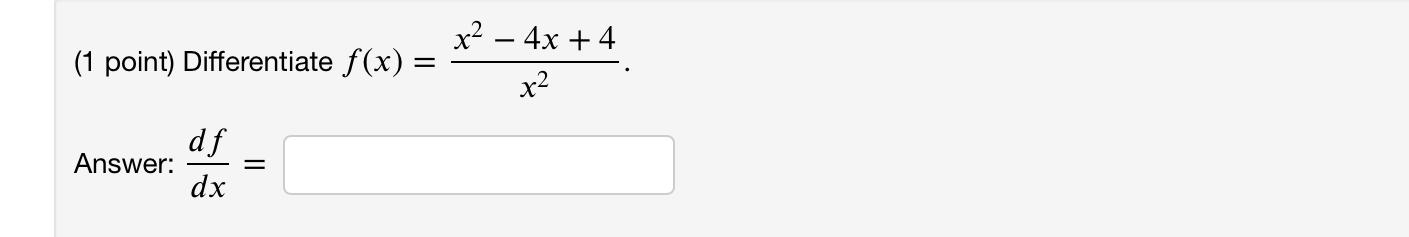 Solved Differentiate f(x)=x2x2−4x+4 dxdf= | Chegg.com