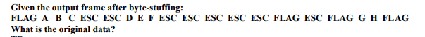 Solved Given the output frame after byte-stuffing: FLAG A B | Chegg.com