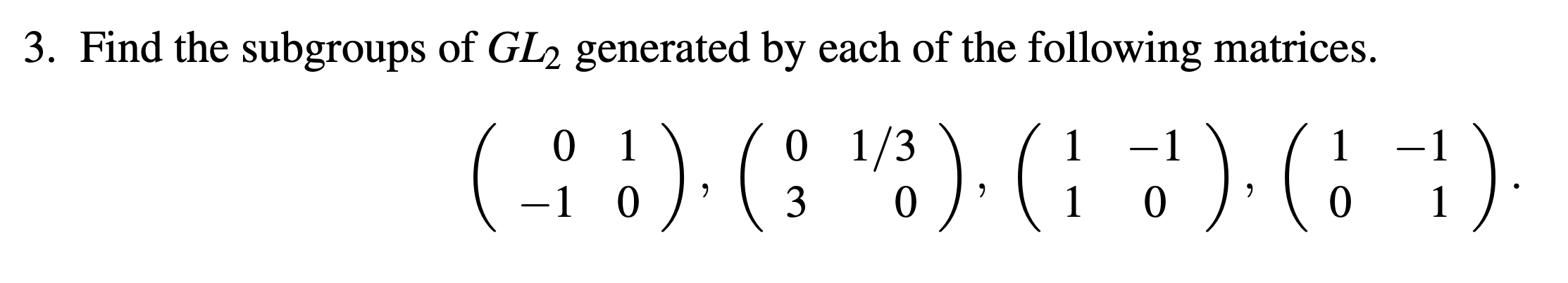 Solved 3. Find the subgroups of GL2 generated by each of the | Chegg.com