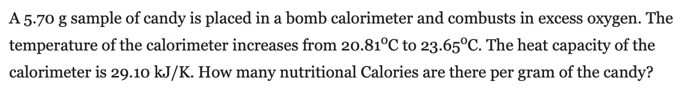 [Solved]: A 5.70 g sample of candy is placed in a bomb cal