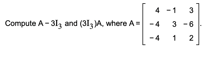 Solved Compute A - 3I3 and (313)A, where A = 4 - 4 - 4 - 1 3 | Chegg.com