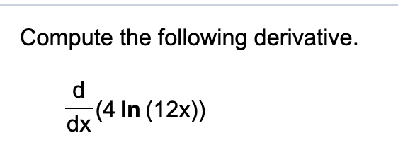 Solved Compute the following derivative. (4 In (12x)) | Chegg.com