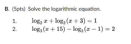 Solved B. (5pts) Solve the logarithmic equation. 1. log2 2 + | Chegg.com