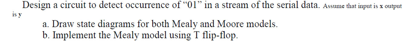 Solved Design a circuit to detect occurrence of " 01 " ﻿in a | Chegg.com