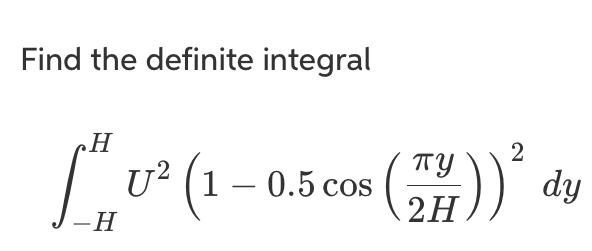 Solved Find the definite integral ∫−HHU2(1−0.5cos(2Hπy))2dy | Chegg.com