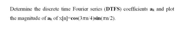 Solved Determine The Discrete Time Fourier Series Dtfs