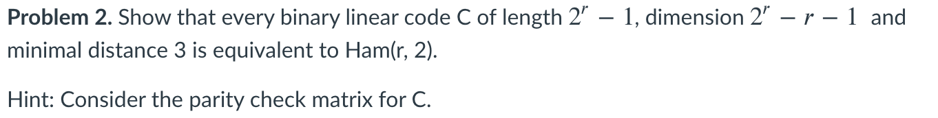 Solved Problem 2. Show that every binary linear code C of | Chegg.com