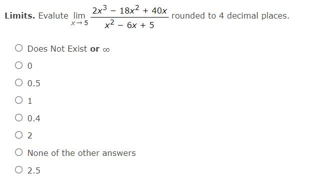 Solved Limits. Evalute limx→5x2−6x+52x3−18x2+40x rounded to | Chegg.com