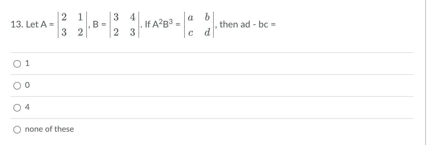 Solved 13. Let A=∣∣2312∣∣,B=∣∣3243∣∣. If A2 B3=∣∣acbd∣∣, | Chegg.com