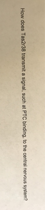 Solved How does Tas2r38 transmit a signal, such at PTC | Chegg.com