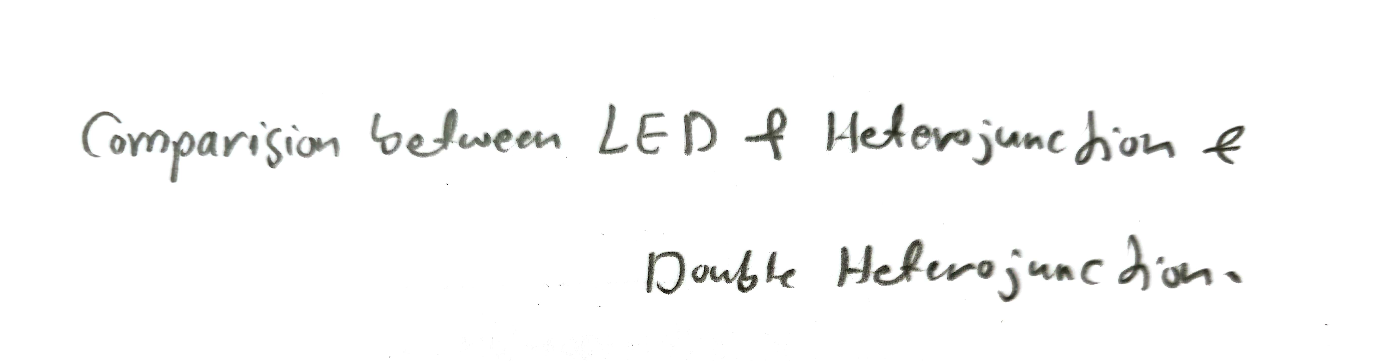 Comparision between LED \& Heterojunction \& Double | Chegg.com