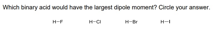 Solved Which binary acid would have the largest dipole | Chegg.com
