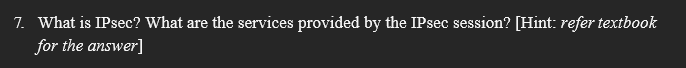 Solved 7. What is IPsec? What are the services provided by | Chegg.com