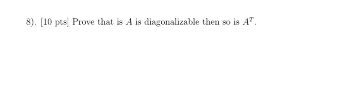 Solved 8). [10 pts) Prove that is A is diagonalizable then | Chegg.com