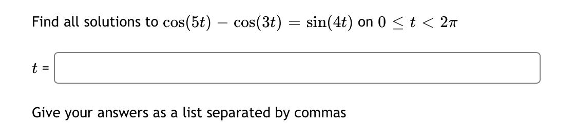 Solved Find all solutions to cos(5t)−cos(3t)=sin(4t) t: Give | Chegg.com