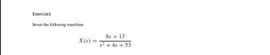 Solved Exercisel Invert the folkwing transform 8s + 13 X() = | Chegg.com