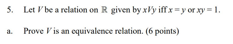 Solved 5. Let V be a relation on R given by xVy iff x = y or | Chegg.com