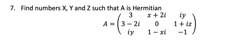 Solved 7. Find numbers X, Y and Z such that A is Hermitian 3 | Chegg.com Solved 7. Find numbers X, Y and Z such that A is Hermitian 3 | Chegg.com