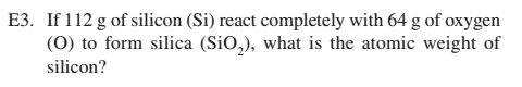 Solved E3. If 112 g of silicon (Si) react completely with 64 | Chegg.com