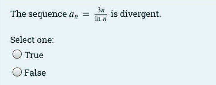 Solved The sequence an 3n In n is divergent. Select one: | Chegg.com