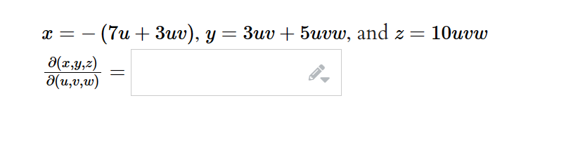 Solved x=−(7u+3uv),y=3uv+5uvw, and z=10uvw∂(u,v,w)∂(x,y,z)= | Chegg.com