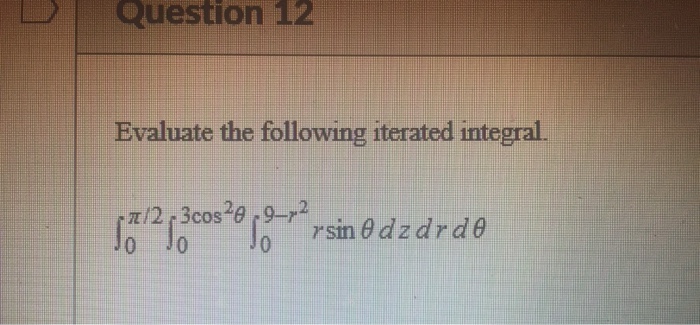 Solved DQuestion 12 Evaluate the following iterated | Chegg.com
