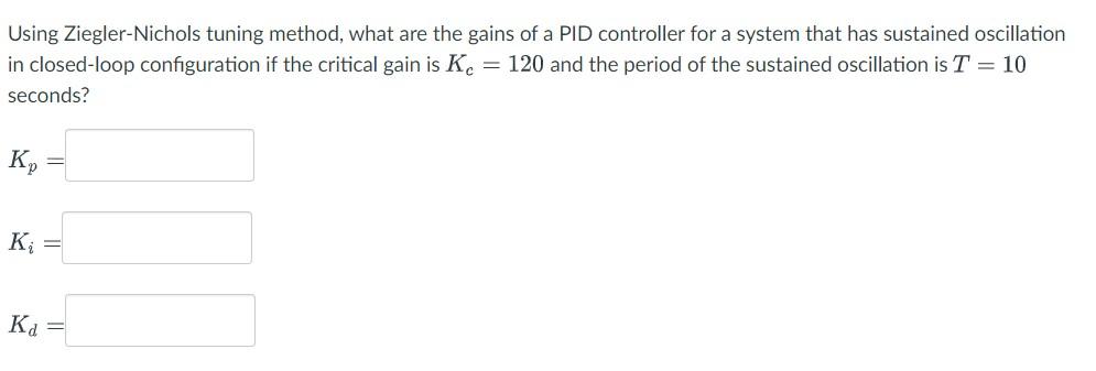 Solved Using Ziegler-Nichols tuning method, what are the | Chegg.com