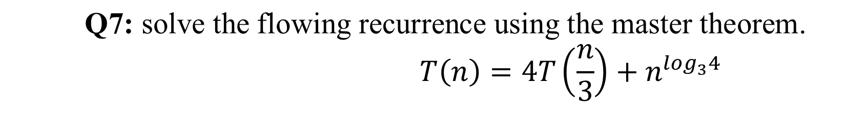 Solved Q7: solve the flowing recurrence using the master | Chegg.com
