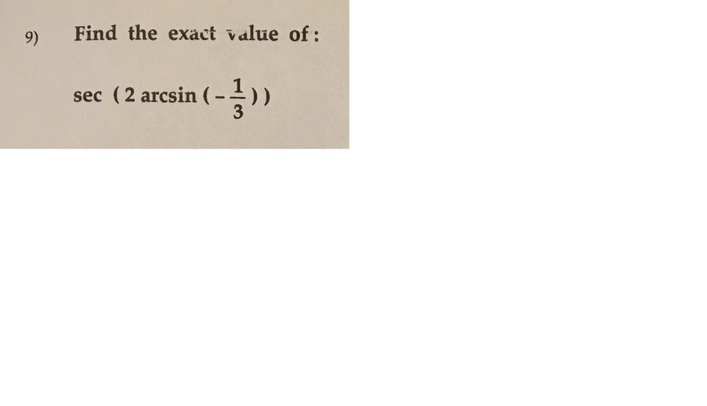 Solved 9) Find the exact value of: sec (2 arcsin (-A)) | Chegg.com